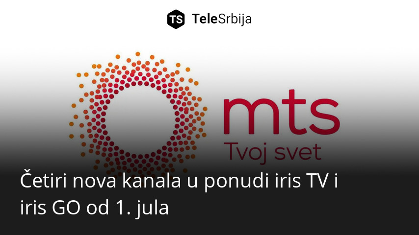Četiri nova kanala u ponudi iris TV i iris GO od 1. jula - TeleSrbija