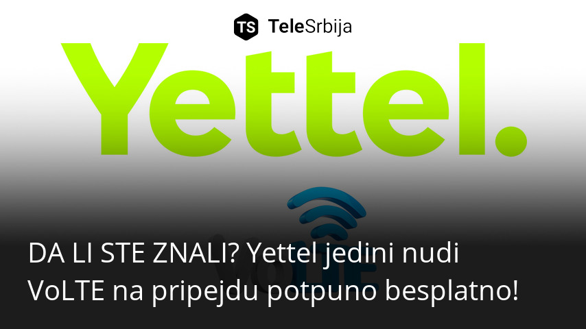 DA LI STE ZNALI? Yettel jedini nudi VoLTE na pripejdu potpuno besplatno! - TeleSrbija