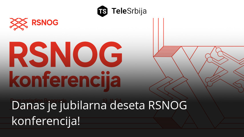 Danas je jubilarna deseta RSNOG konferencija! - TeleSrbija