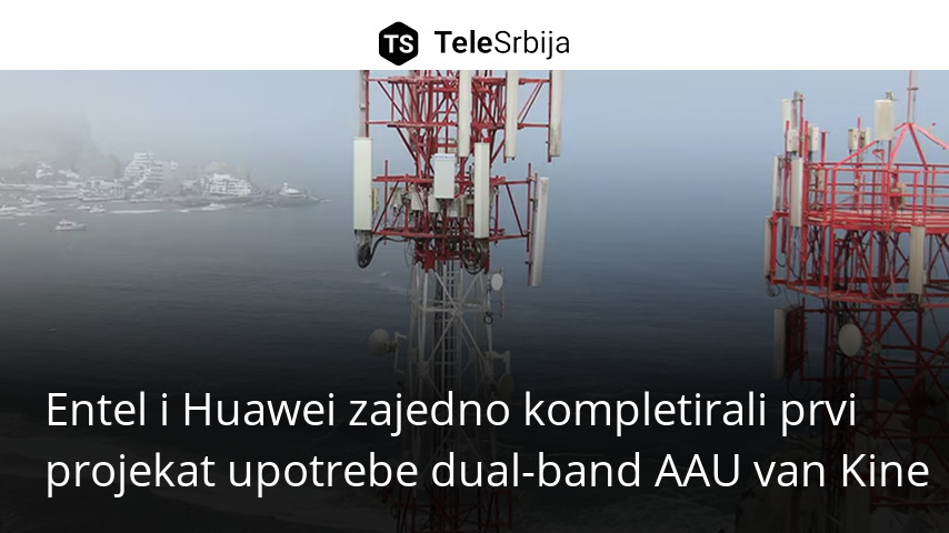Entel i Huawei zajedno kompletirali prvi projekat upotrebe dual-band ...