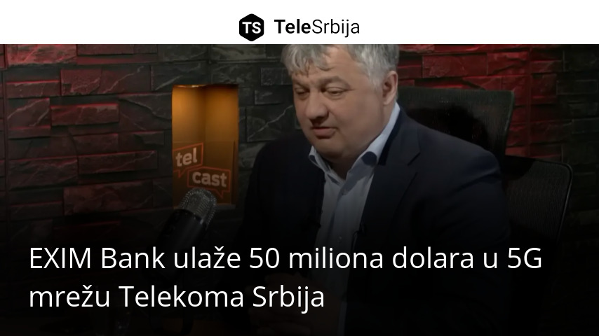 EXIM Bank ulaže 50 miliona dolara u 5G mrežu Telekoma Srbija - TeleSrbija