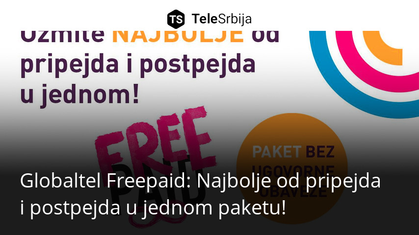 Globaltel Freepaid: Najbolje od pripejda i postpejda u jednom paketu! - TeleSrbija