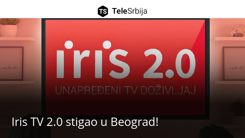 Iris TV 2.0 stigao u Beograd! - TeleSrbija