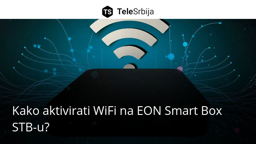 Kako aktivirati WiFi na EON Smart Box STB-u? - TeleSrbija