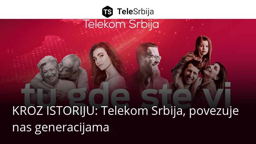 KROZ ISTORIJU: Telekom Srbija, povezuje nas generacijama - TeleSrbija