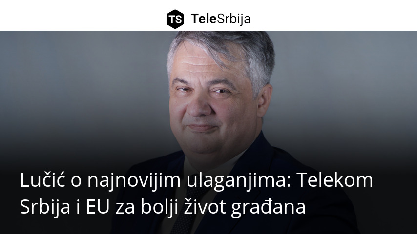 Lučić o najnovijim ulaganjima: Telekom Srbija i EU za bolji život građana - TeleSrbija