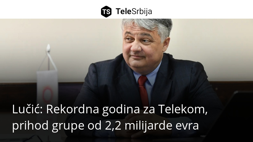 Lučić: Rekordna godina za Telekom, prihod grupe od 2,2 milijarde evra ...