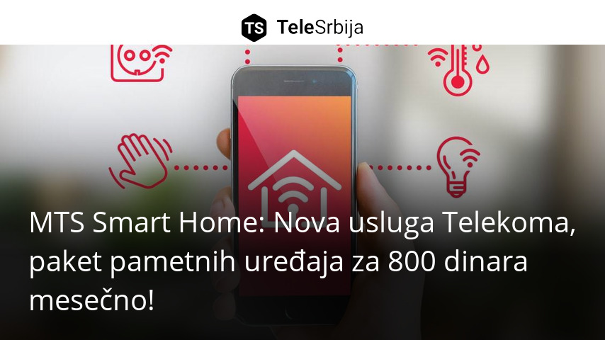 MTS Smart Home: Nova usluga Telekoma, paket pametnih uređaja za 800 ...