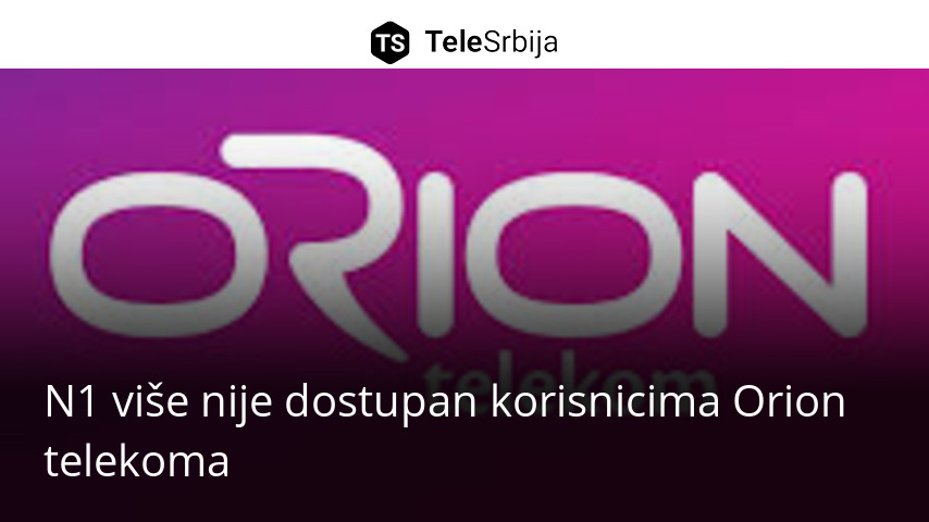 N1 više nije dostupan korisnicima Orion telekoma - TeleSrbija
