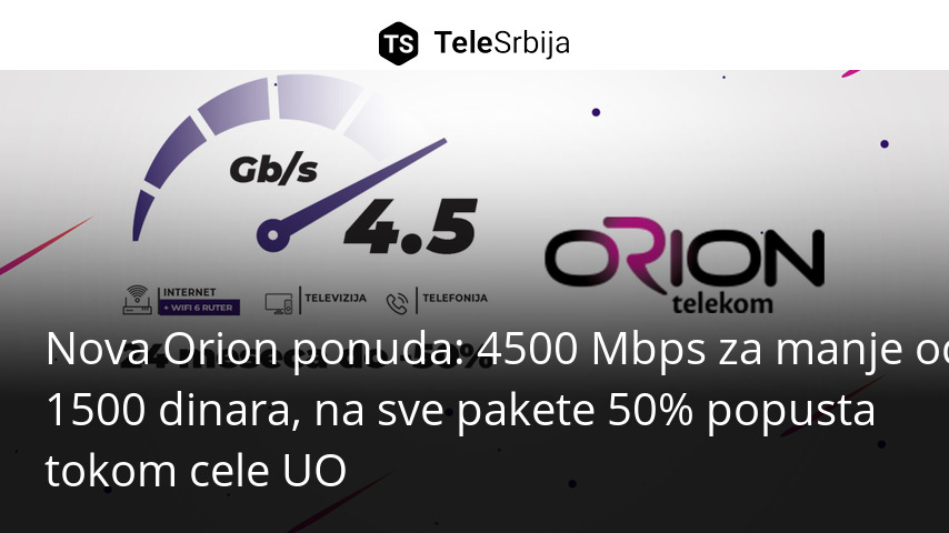 Nova Orion ponuda: 4500 Mbps za manje od 1500 dinara, na sve pakete 50% popusta tokom cele UO ...
