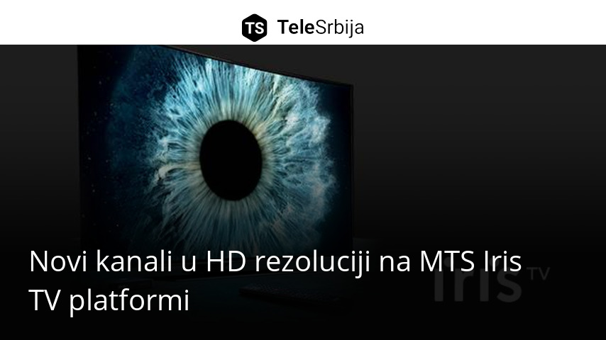 Novi kanali u HD rezoluciji na MTS Iris TV platformi - TeleSrbija
