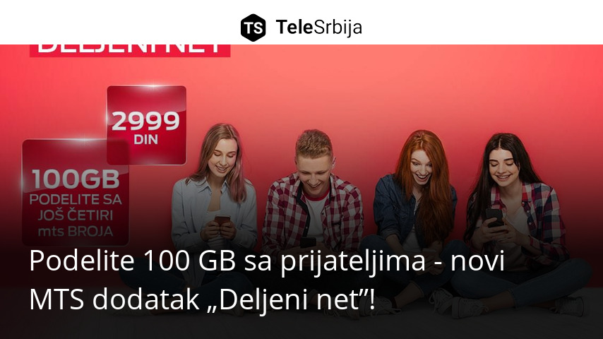 Podelite 100 GB sa prijateljima - novi MTS dodatak „Deljeni net”! - TeleSrbija