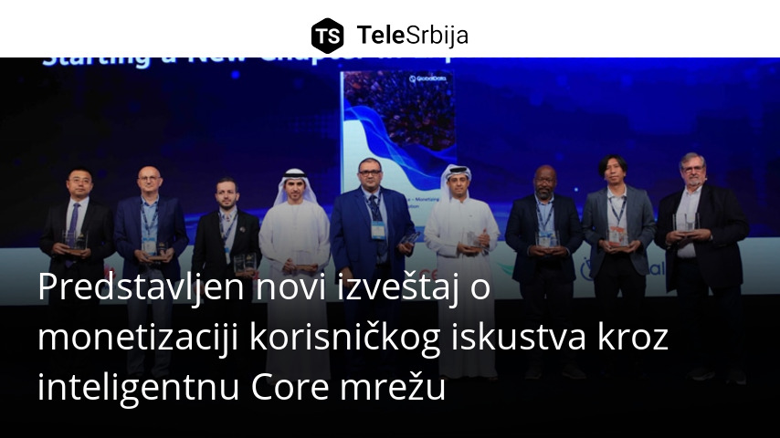 Predstavljen novi izveštaj o monetizaciji korisničkog iskustva kroz inteligentnu Core mrežu ...