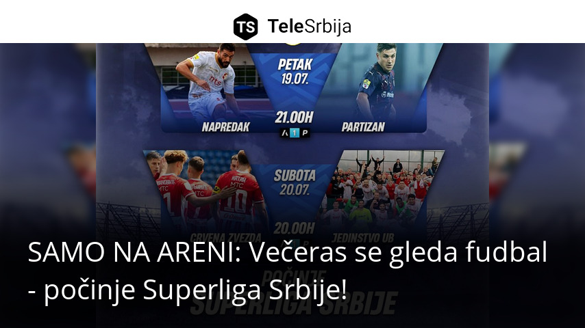 SAMO NA ARENI: Večeras se gleda fudbal - počinje Superliga Srbije ...