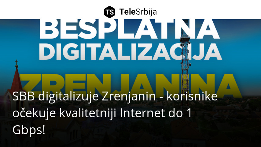 SBB digitalizuje Zrenjanin - korisnike očekuje kvalitetniji Internet do 1 Gbps! - TeleSrbija