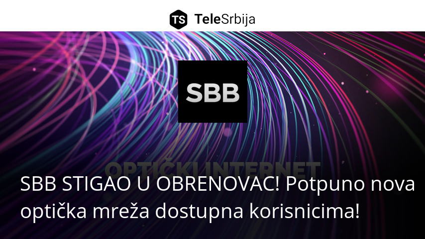 SBB STIGAO U OBRENOVAC! Potpuno nova optička mreža dostupna korisnicima! - TeleSrbija
