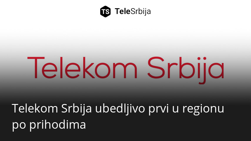 Telekom Srbija ubedljivo prvi u regionu po prihodima - TeleSrbija