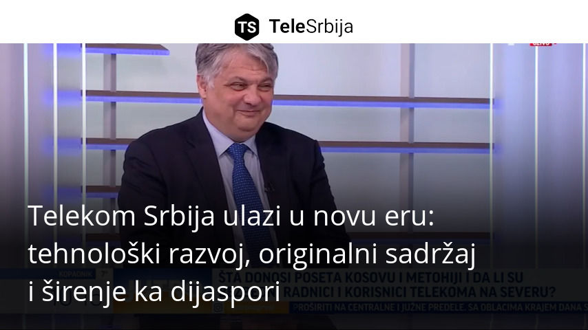 Telekom Srbija ulazi u novu eru: tehnološki razvoj, originalni sadržaj i širenje ka dijaspori ...