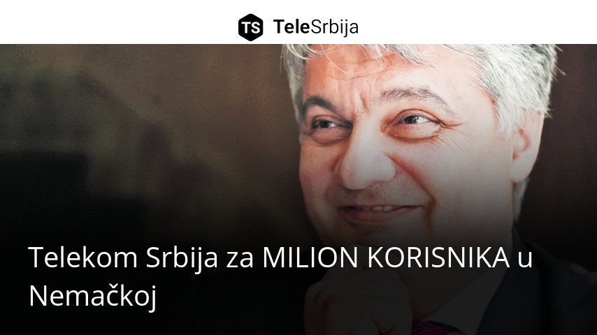 Telekom Srbija za MILION KORISNIKA u Nemačkoj - TeleSrbija