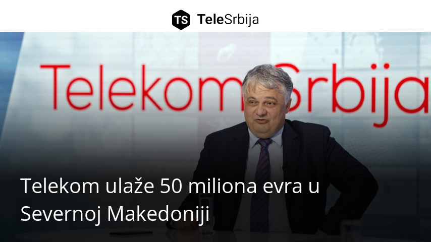 Telekom ulaže 50 miliona evra u Severnoj Makedoniji - TeleSrbija