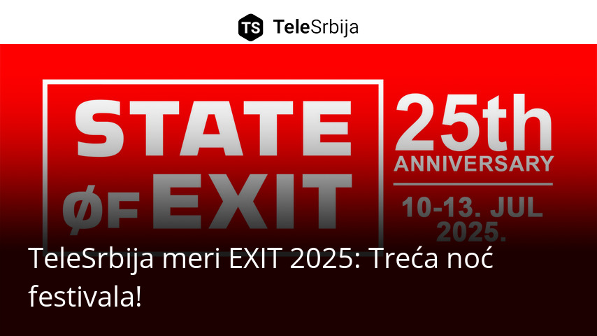 TeleSrbija meri EXIT 2025: Treća noć festivala! - TeleSrbija