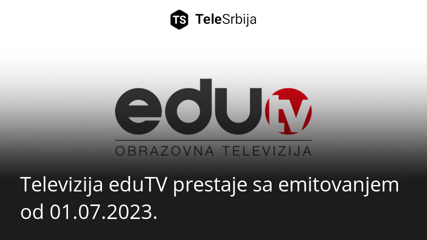 Televizija eduTV prestaje sa emitovanjem od 01.07.2023. - TeleSrbija