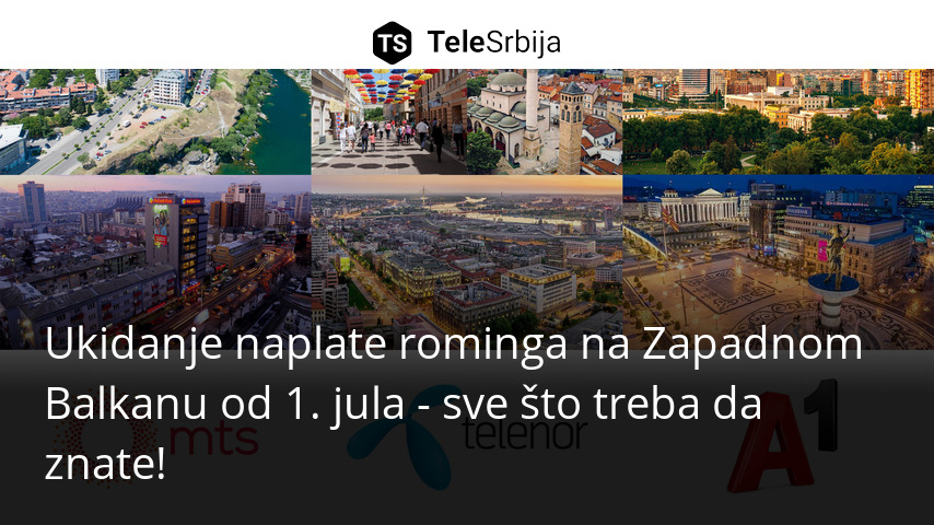 Ukidanje naplate rominga na Zapadnom Balkanu od 1. jula - sve što treba da znate! - TeleSrbija