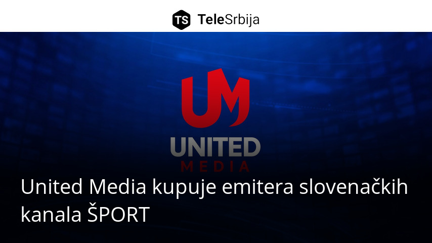 United Media kupuje emitera slovenačkih kanala ŠPORT - TeleSrbija