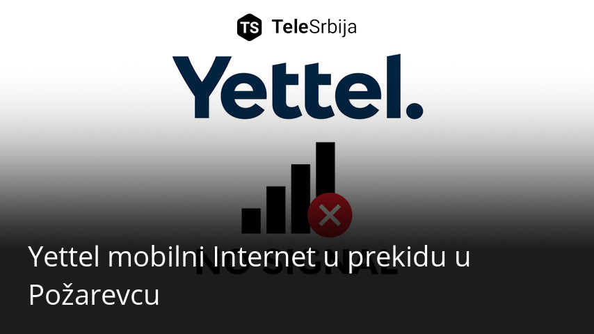 Yettel mobilni Internet u prekidu u Požarevcu - TeleSrbija