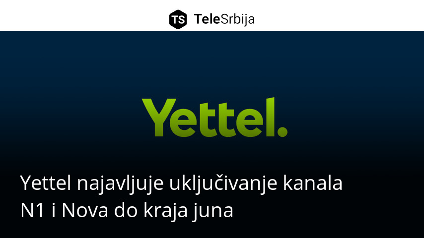 Yettel najavljuje uključivanje kanala N1 i Nova do kraja juna - TeleSrbija