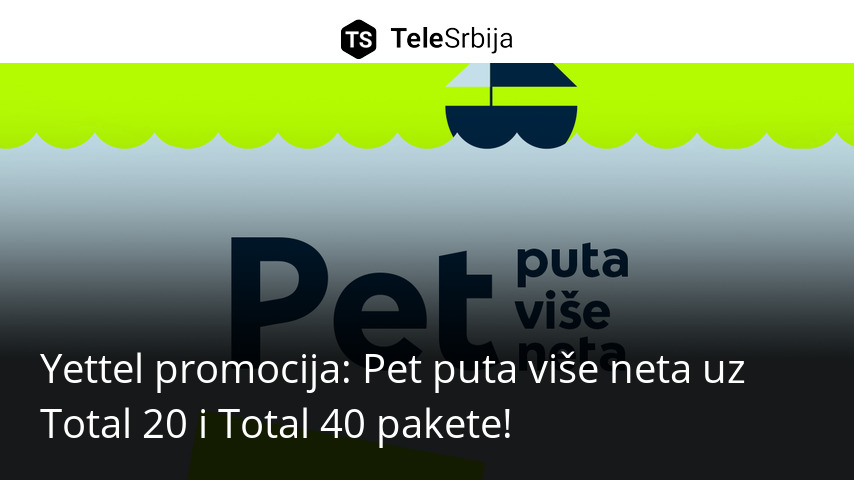 Yettel promocija: Pet puta više neta uz Total 20 i Total 40 pakete! - TeleSrbija